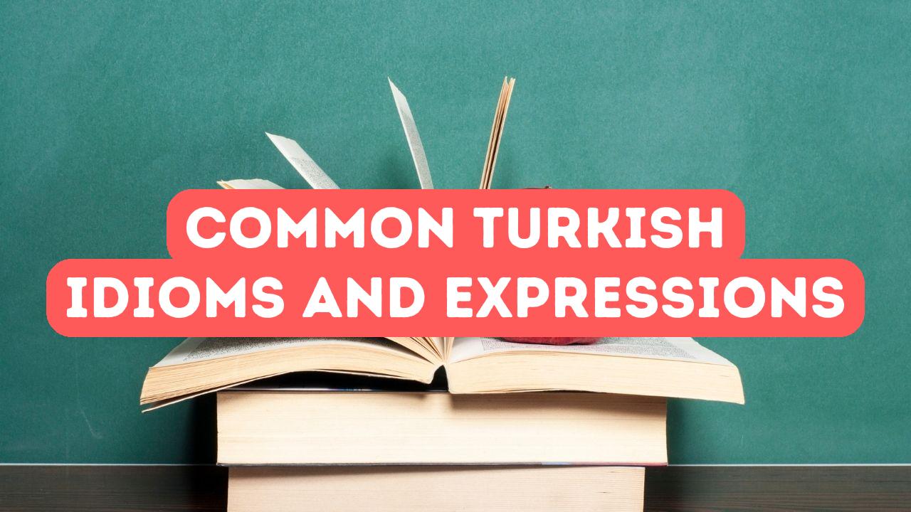 Common Turkish Idioms and Expressions - Online Turkish Course Education