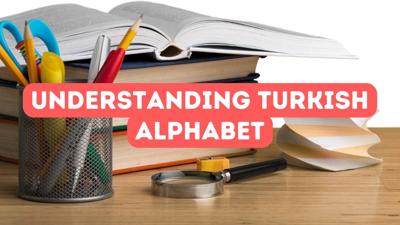 Understanding Turkish Alphabet and Sounds - Online Turkish Course Education