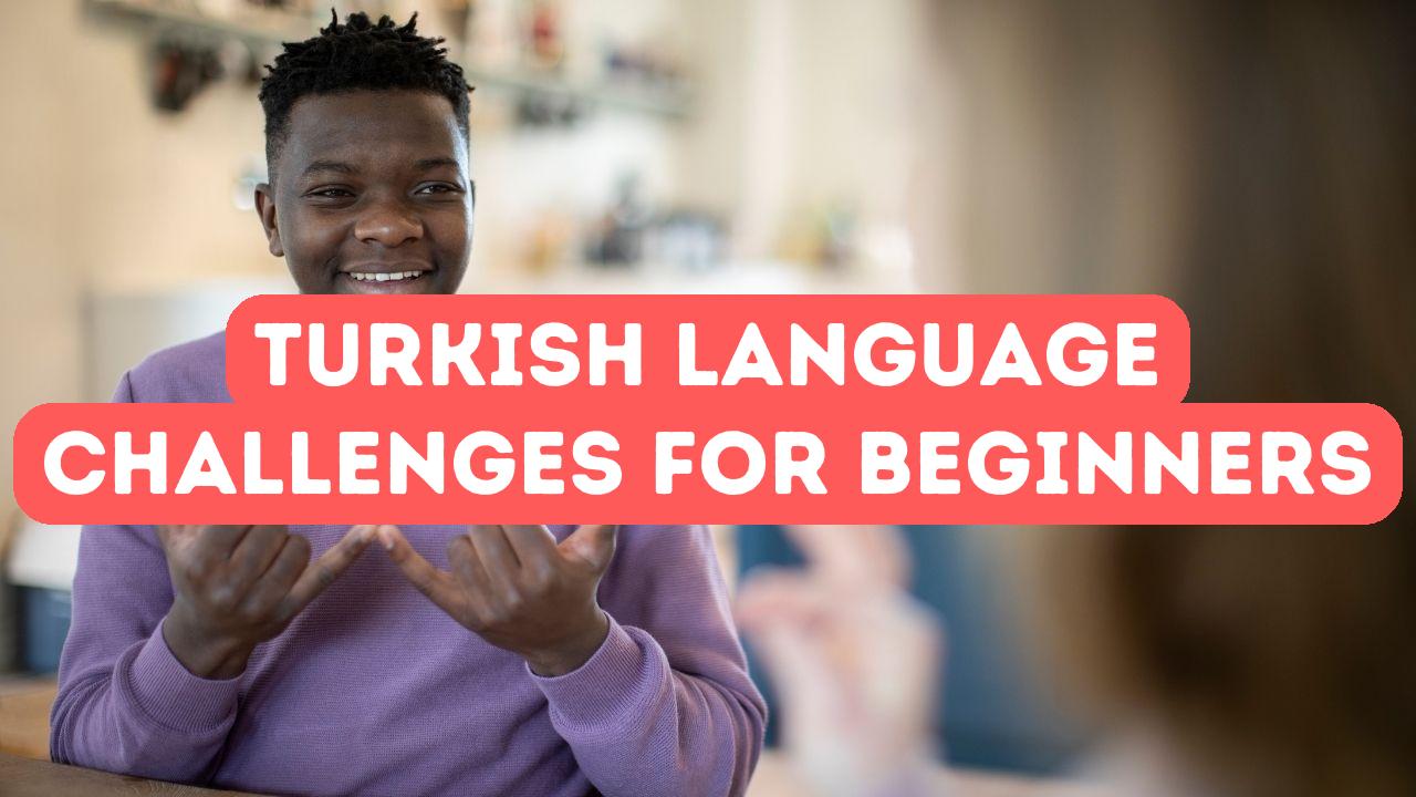 Turkish Language Challenges for Beginners - Online Turkish Course Education