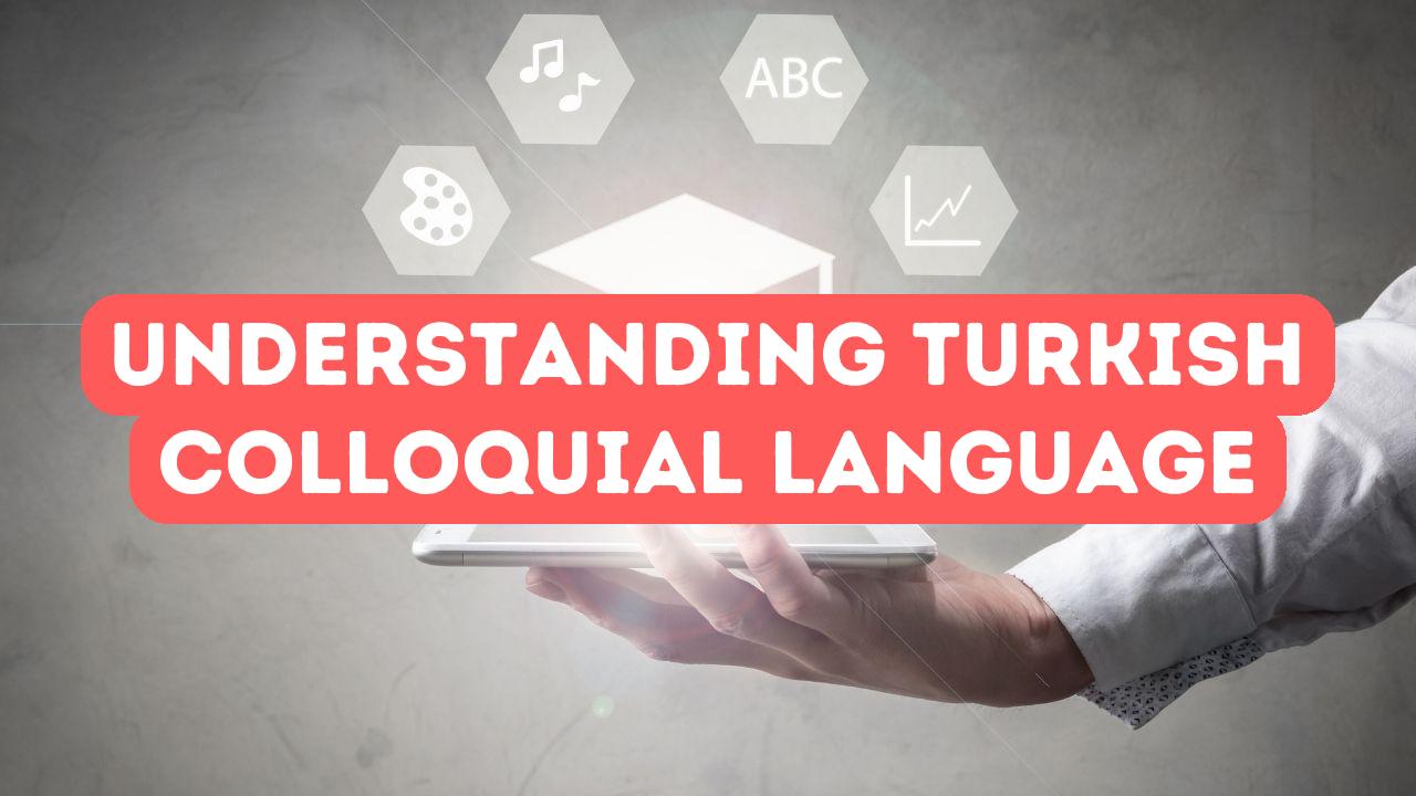 Understanding Turkish Colloquial Language - Online Turkish Course Education