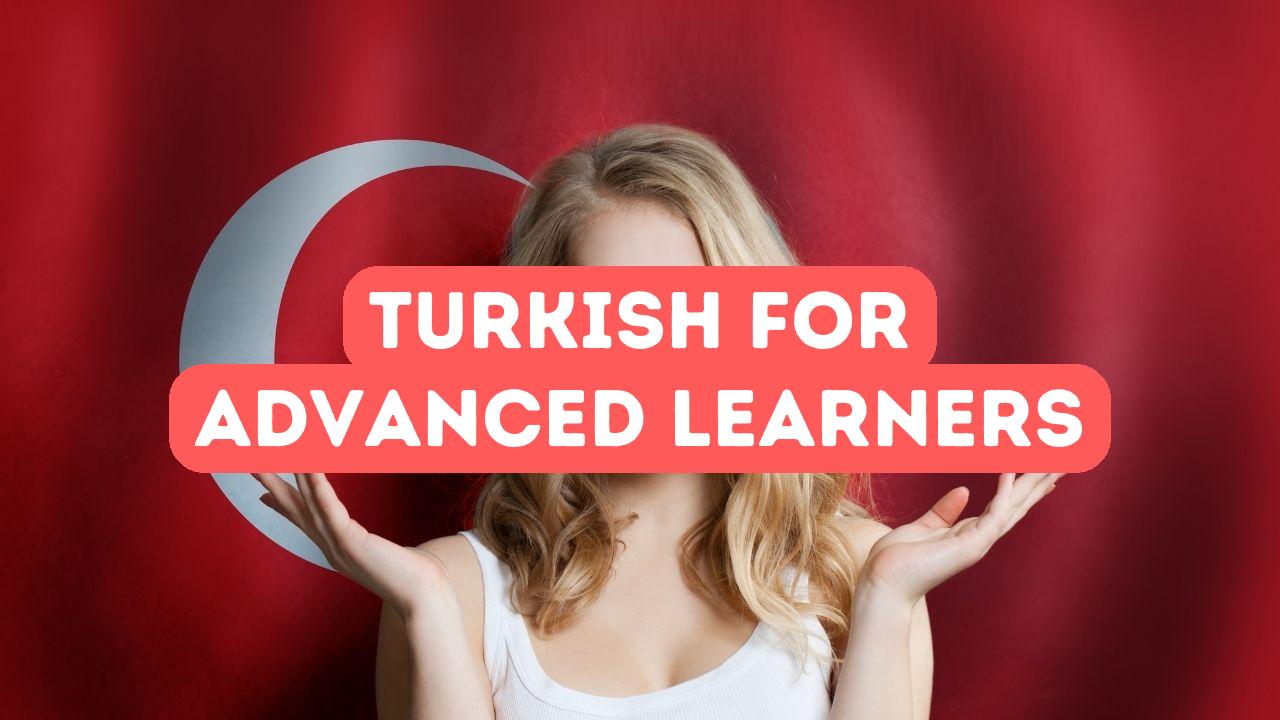 Turkish Language for Advanced Learners - Online Turkish Course Education