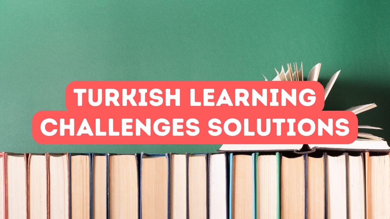 Turkish Language Challenges and Solutions - Online Turkish Course Education