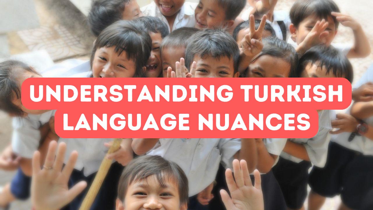 Understanding Turkish Language Nuances - Online Turkish Course Education