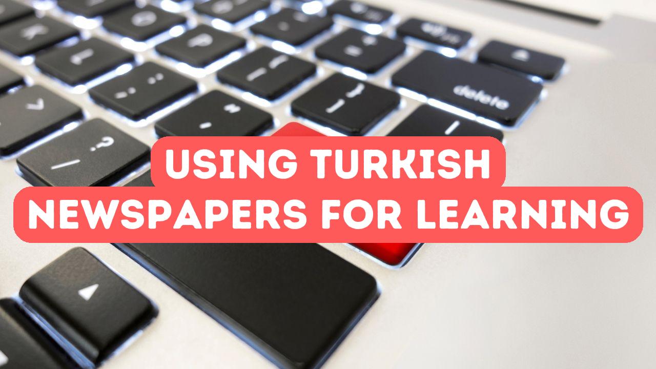 How to Use Turkish Newspapers for Learning - Online Turkish Course ...