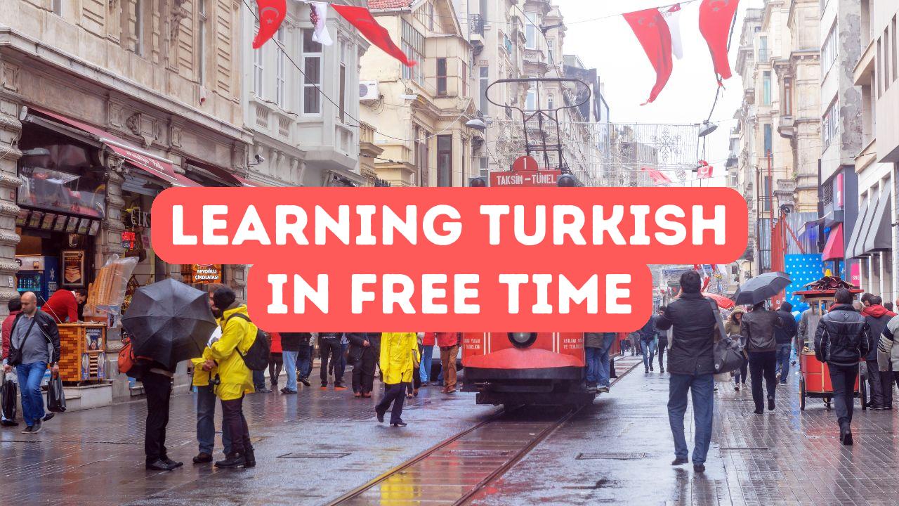 How to Learn Turkish in Your Free Time - Online Turkish Course Education