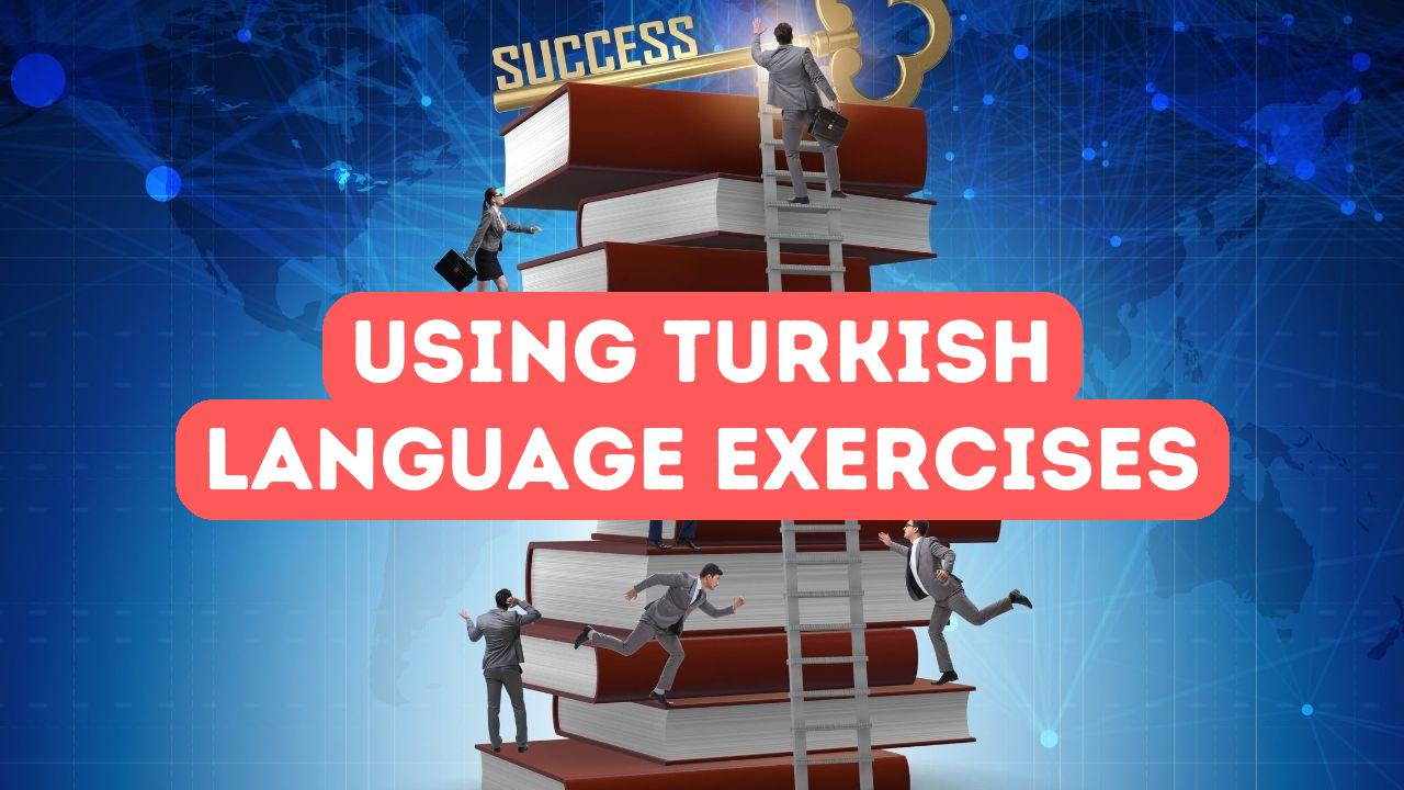 How to Use Turkish Language Exercises - Online Turkish Course Education
